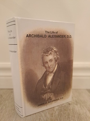 NEW! 2008, The Life of Archibald Alexander D.D., James W. Alexander D.D ...