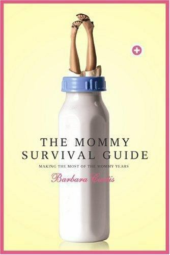 The Mommy Survival Guide : Making the Most of the Mommy Years by ...