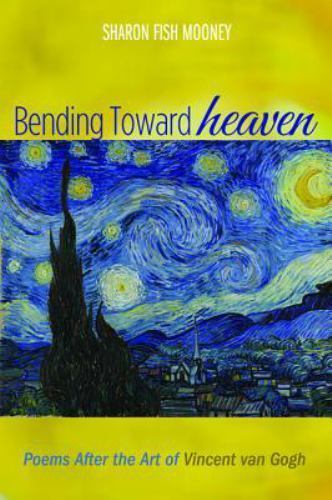 Bending Toward Heaven: Poems After the Art of Vincent Van Gogh ...