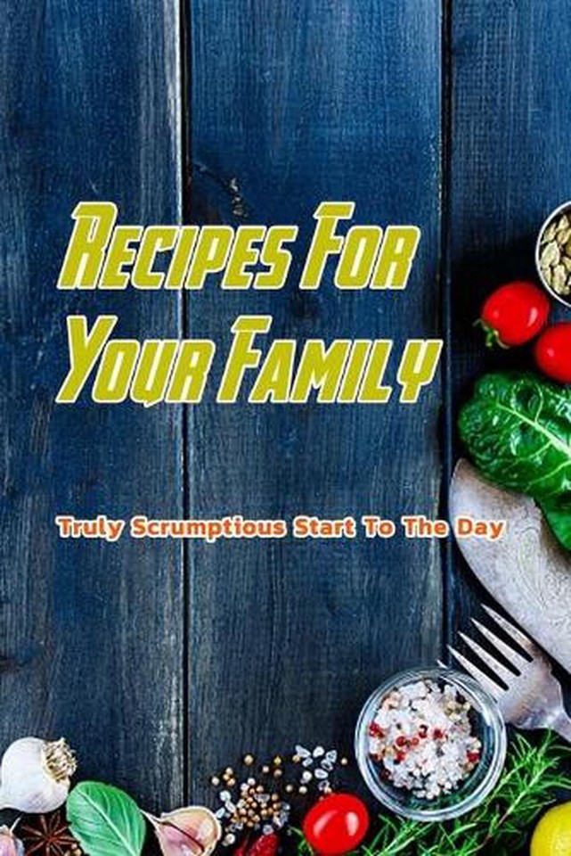 Recipes For Your Family: Truly Scrumptious Start To The Day: Recipes ...