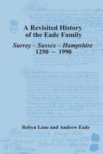 Revisited History of the Eade Family : Surrey, Sussex, Hampshire 1250 ...