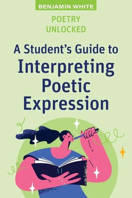 Poetry Unlocked A Student's Guide to Interpreting Poetic Expression ...
