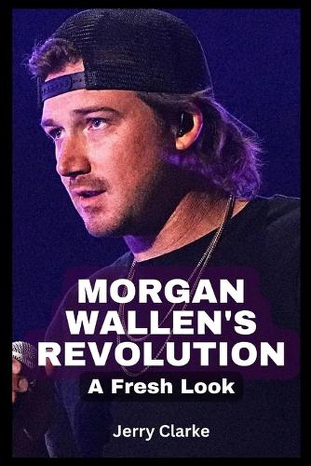 Morgan Wallen's Revolution: A Fresh Look by Jerry Clarke Paperback Book ...