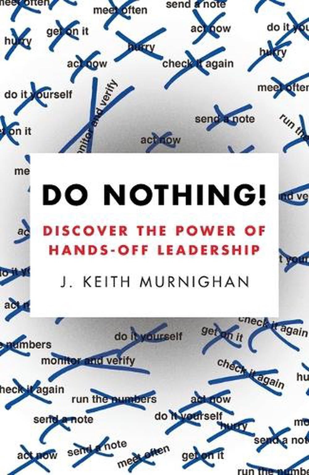 Do Nothing!: Discover the Power of Hands-Off Leadership by J. Keith ...