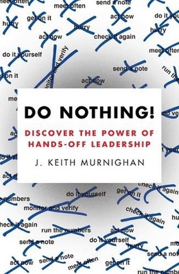 Do Nothing!: Discover the Power of Hands-Off Leadership by J. Keith ...