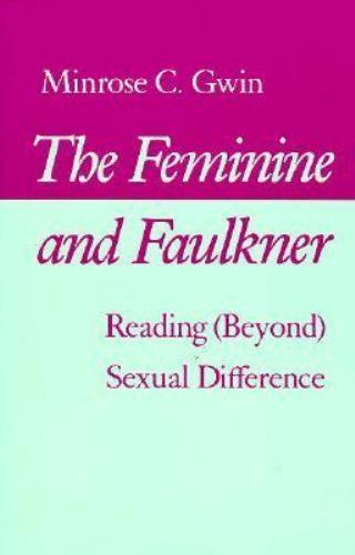 Feminine and Faulkner : Reading [Beyond] Sexual Difference by Minrose C ...