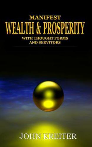 Manifest Wealth and Prosperity with Thought Forms and Servitors by John ...
