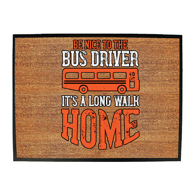 Be Nice To The Bus Driver Its Long Walk Home Doormats Man Cave Door ...