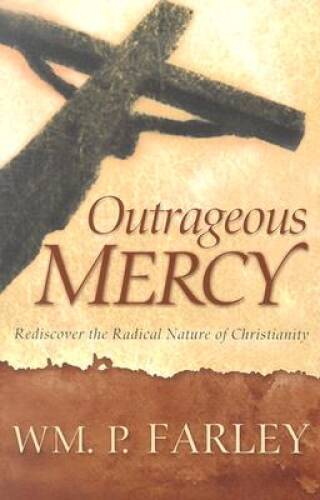 Outrageous Mercy: Rediscover the Radical Nature of Christianity - GOOD ...
