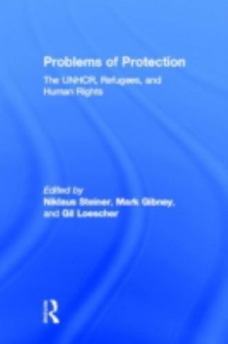 Problems of Protection : The UNHCR, Refugees, and Human Rights by Gil ...