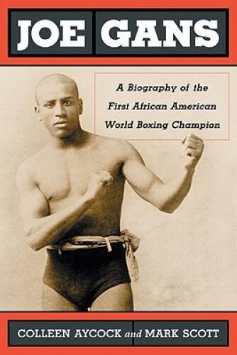 Joe Gans: A Biography of the First African American World Boxing ...
