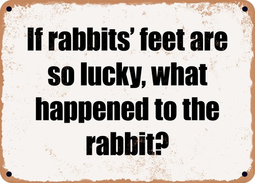 METAL SIGN - If rabbits' feet are so lucky, what happened to the rabbit ...