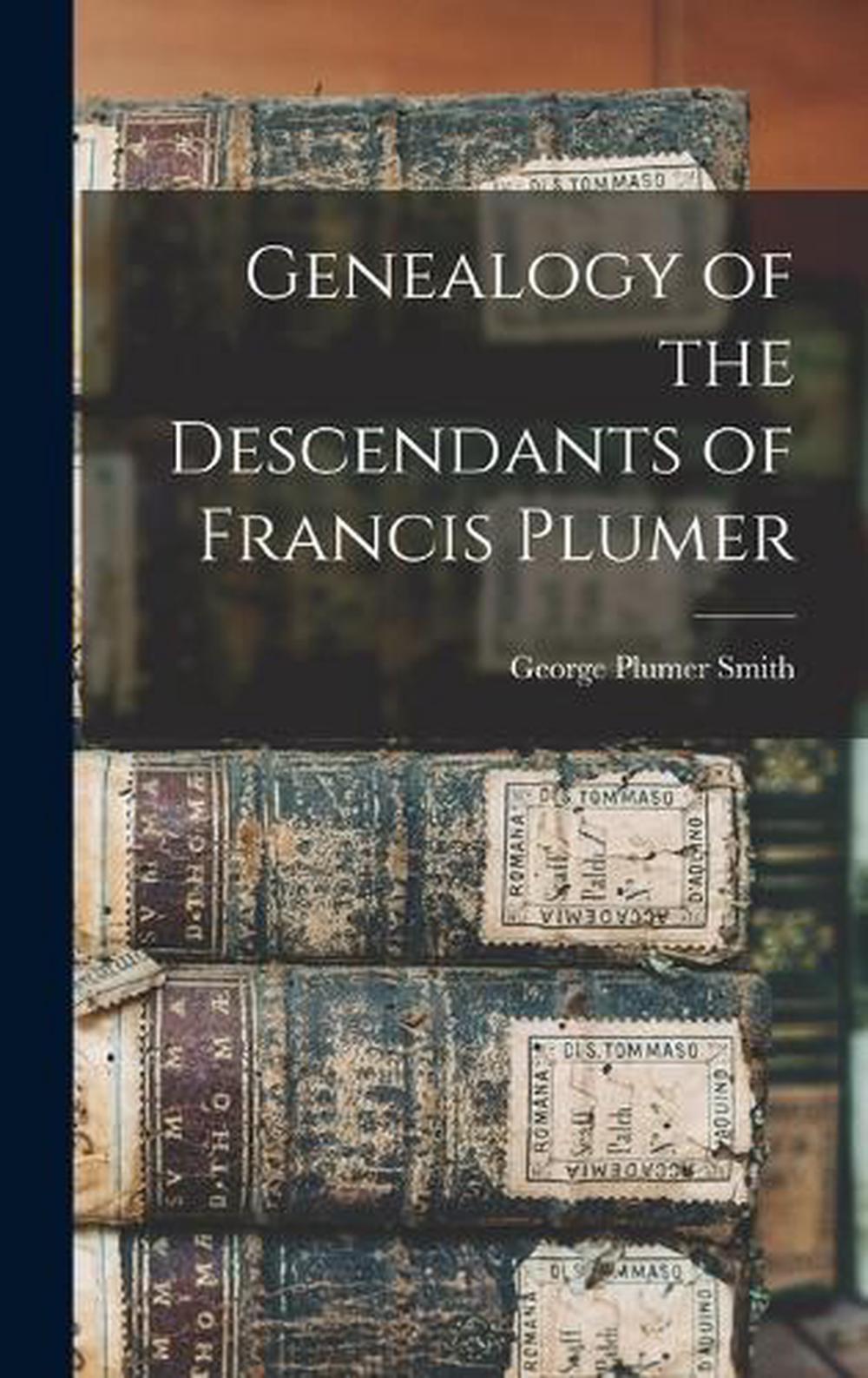 Genealogy of the Descendants of Francis Plumer by Smith George Plumer ...