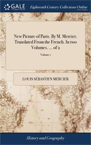 New Picture of Paris. By M. Mercier. Translated From the French. In two ...