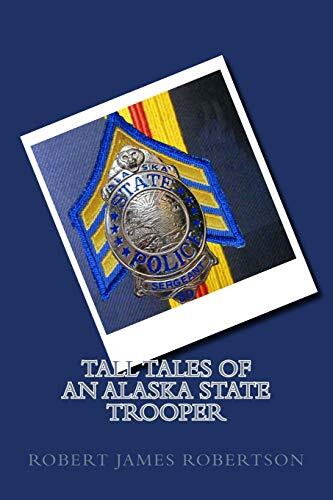 Tall Tales of an Alaska State Trooper, Robertson 9781491087848 Free ...