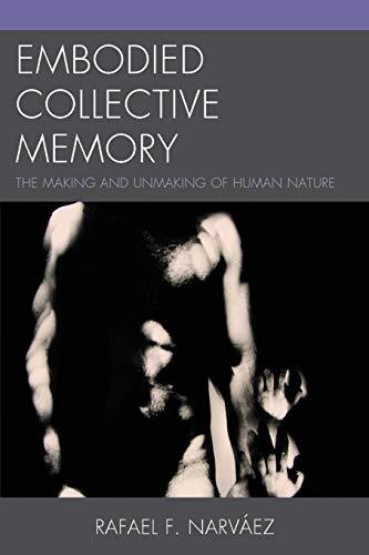 Embodied Collective Memory: The Making and Unmaking of Human Nature ...