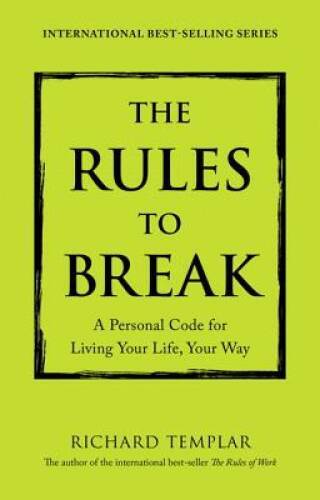 The Rules to Break: A Personal Code for Living Your Life, Your Way ...