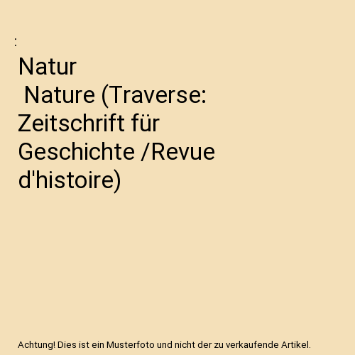 Natur | Nature [Traverse: Zeitschrift für Geschichte /Revue d'histoire ...