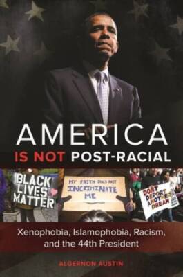 America Is Not Post-Racial: Xenophobia, Islamophobia, Racism, and th ...