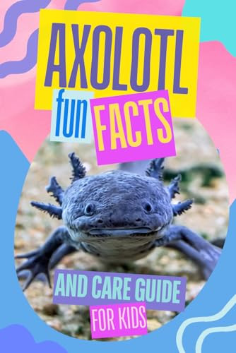 Axolotl Fun Facts & Care Guide for Kids: A Colorful Activity Book for ...