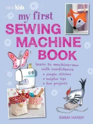 My First Sewing Machine Book: 35 fun and easy projects for children ...