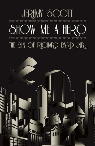 SHOW ME A HERO: THE SIN OF RICHARD BYRD JNR By Jeremy Scott - Hardcover ...
