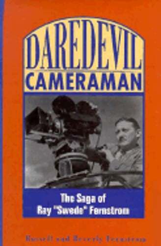 Daredevil Cameraman: The Saga of Ray Swede Fernstom by Russell ...
