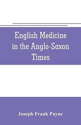 English medicine in the Anglo-Saxon times; two lectures delivered ...