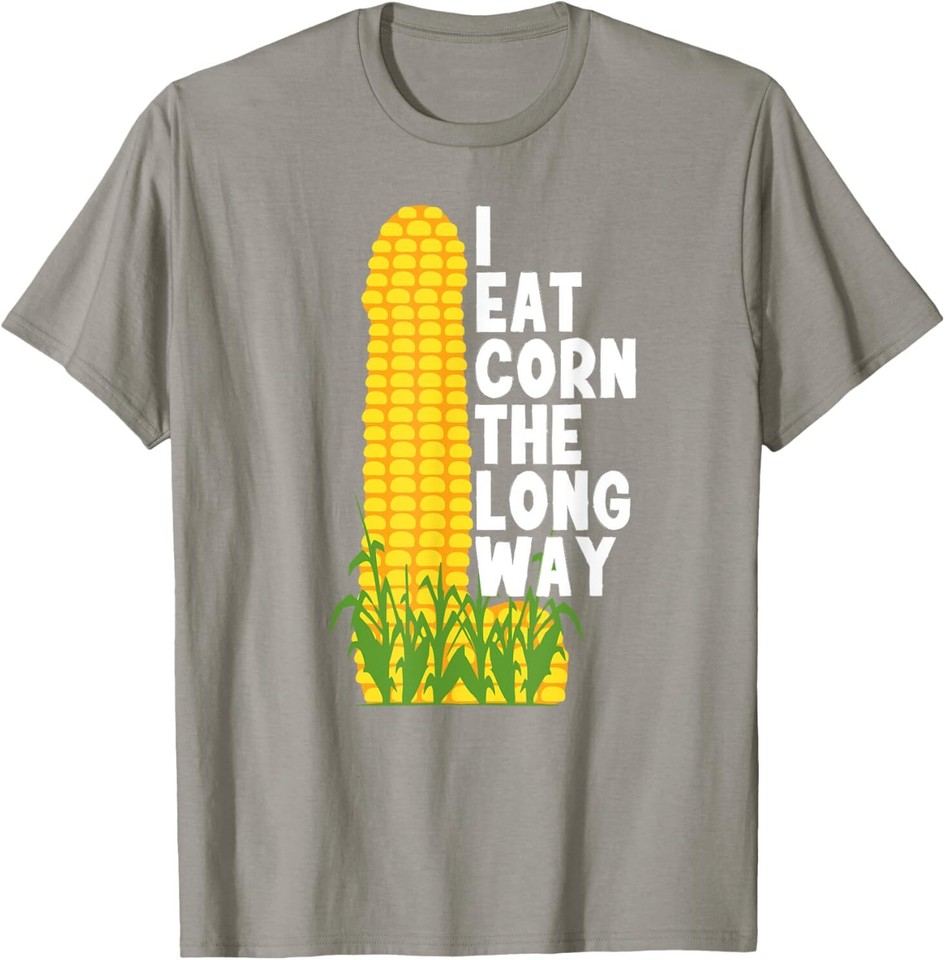 I Eat Corn The Long Way Funny T-Shirt | eBay