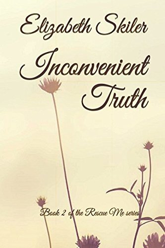 INCONVENIENT TRUTH: BOOK 2 OF THE RESCUE ME SERIES By Elizabeth Skiler ...