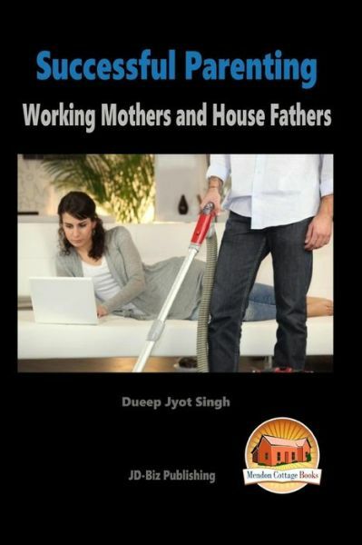 Successful Parenting - Working Mothers and House Fathers by Dueep Jyot Singh and John Davidson ...