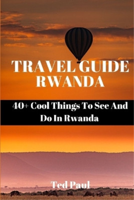 Ted Paul Travel Guide Rwanda 2023 (Paperback) Ted Paul Travel ...