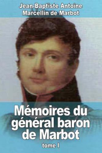 Mémoires du Général Baron de Marbot : Tome I by Jean-Baptiste Antoine ...
