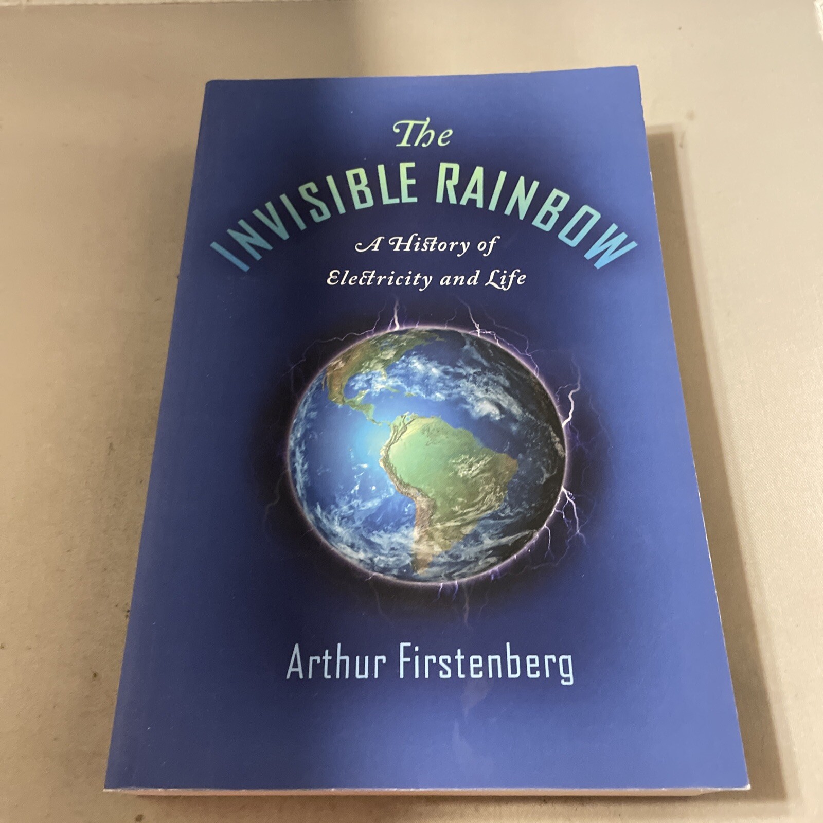 The Invisible Rainbow: A History of Electricity and Life by Arthur ...
