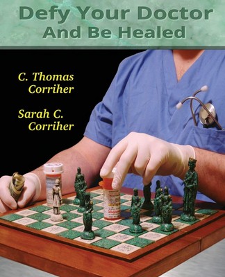 C. Thomas Corriher Sarah Cain Corriher Defy Your Doctor and be Healed ...