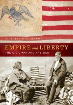 Empire and Liberty: The Civil War and the West by Virginia Scharff: New ...