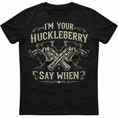Im Your Huckleberry Shirt, Say When Gun Tee, Western Quote Graphic | eBay