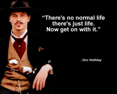 VAL KILMER DOC HOLLIDAY TOMBSTONE QUOTE THERES NO NORMAL LIFE PHOTO ...