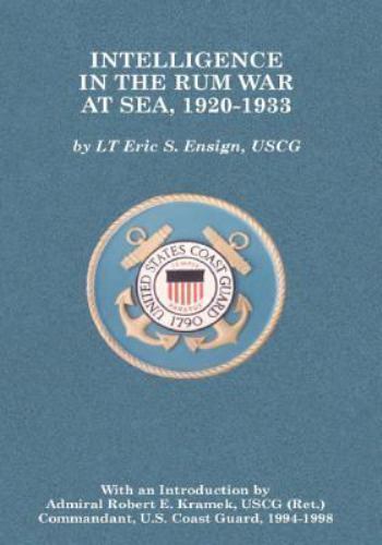 Intelligence in the Rum War at Sea, 1920-1933 by USCG Ensign Lieutenant ...