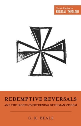 Redemptive Reversals and the Ironic Overturning of Human Wisdom: "The ...