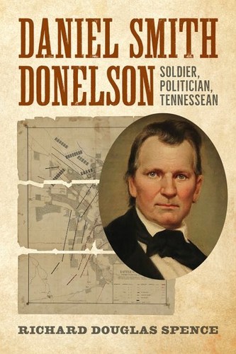 Daniel Smith Donelson : Soldier, Politician, Tennessean by Doug Spence ...