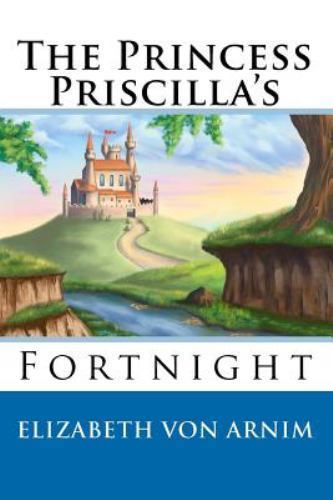 Princess Priscilla's Fortnight by Elizabeth Von Arnim (2010, Trade ...
