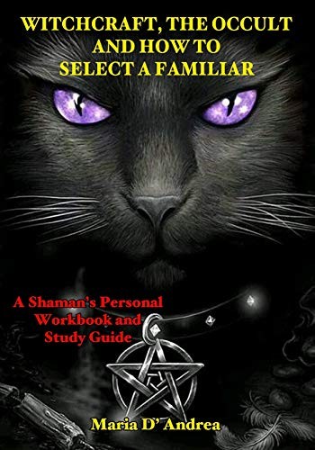 WITCHCRAFT, THE OCCULT AND HOW TO SELECT A FAMILIAR: A By Maria D ...