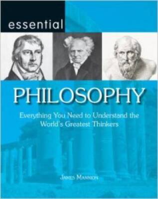 Essential Philosophy Everything You Need to Understand the Worlds Great ...