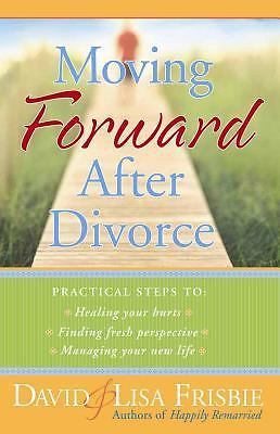 Moving Forward After Divorce: Practical Steps to Healing Your Hurts ...