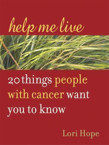 Help Me Live: 20 Things People with Cancer Want You to Know by Hope ...