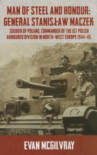 Man of Steel and Honour: General Stanislaw Maczek : Soldier of Poland ...