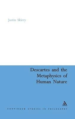 Descartes and the Metaphysics of Human Nature by Dr. Justin Skirry ...