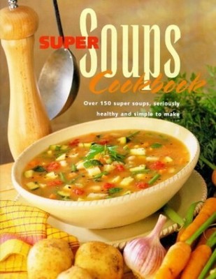 Super Soups Cookbook: Over 150 Supe..., Dixon-Smith, Ga 9781840920833 | eBay Australia