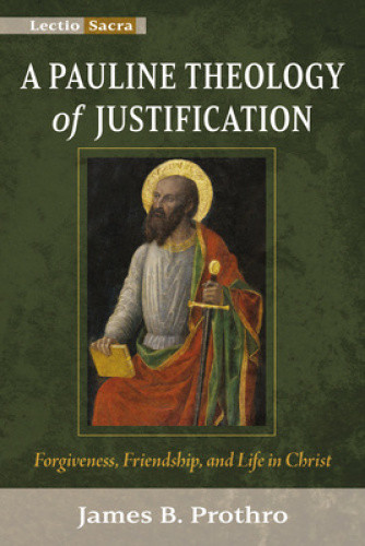 A Pauline Theology of Justification (Lectio Sacra) by Prothro, James B ...